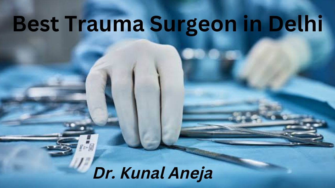 Dr. Kunal Aneja Best Trauma Surgeon in Delhi