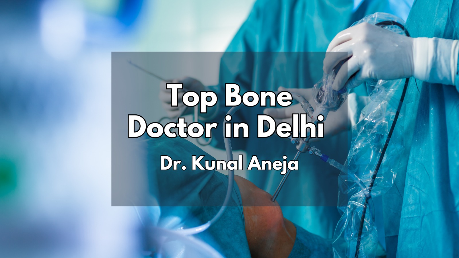 Top Bone Doctor in Delhi | Dr. Kunal Aneja